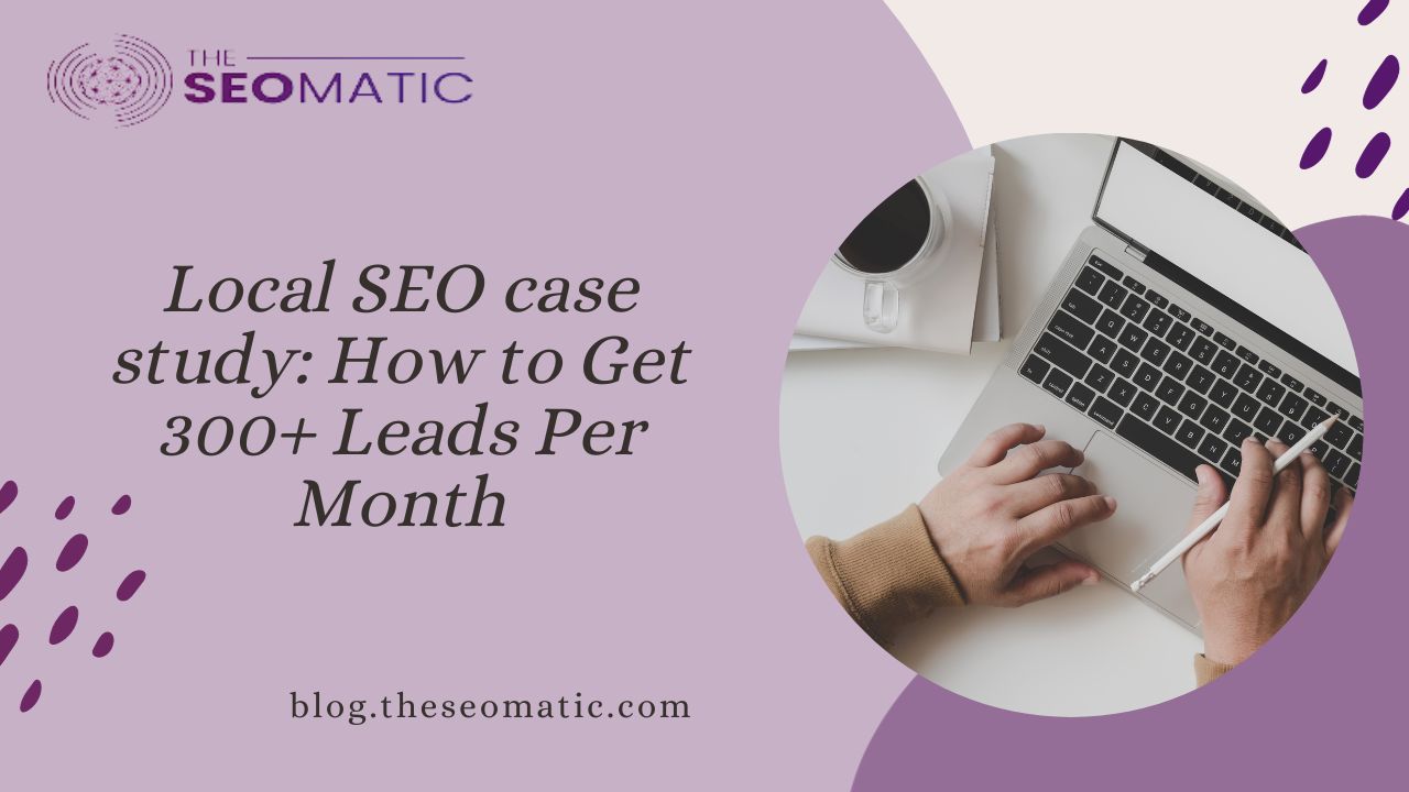 Local SEO case study How to Get 300+ Leads Per Month