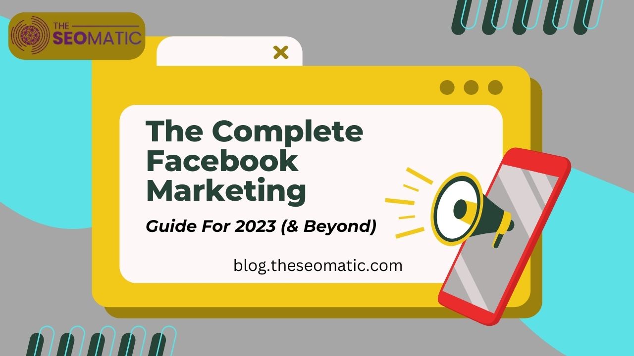 The Complete Facebook Marketing Guide For 2023 (& Beyond)