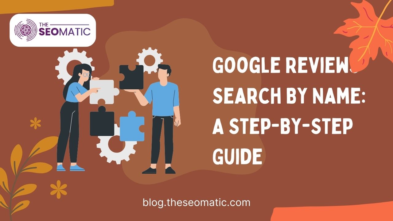 Google Reviews Search By Name: A Step-by-Step Guide