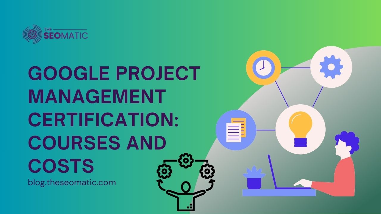 Google Project Management Certification: Courses And Costs
